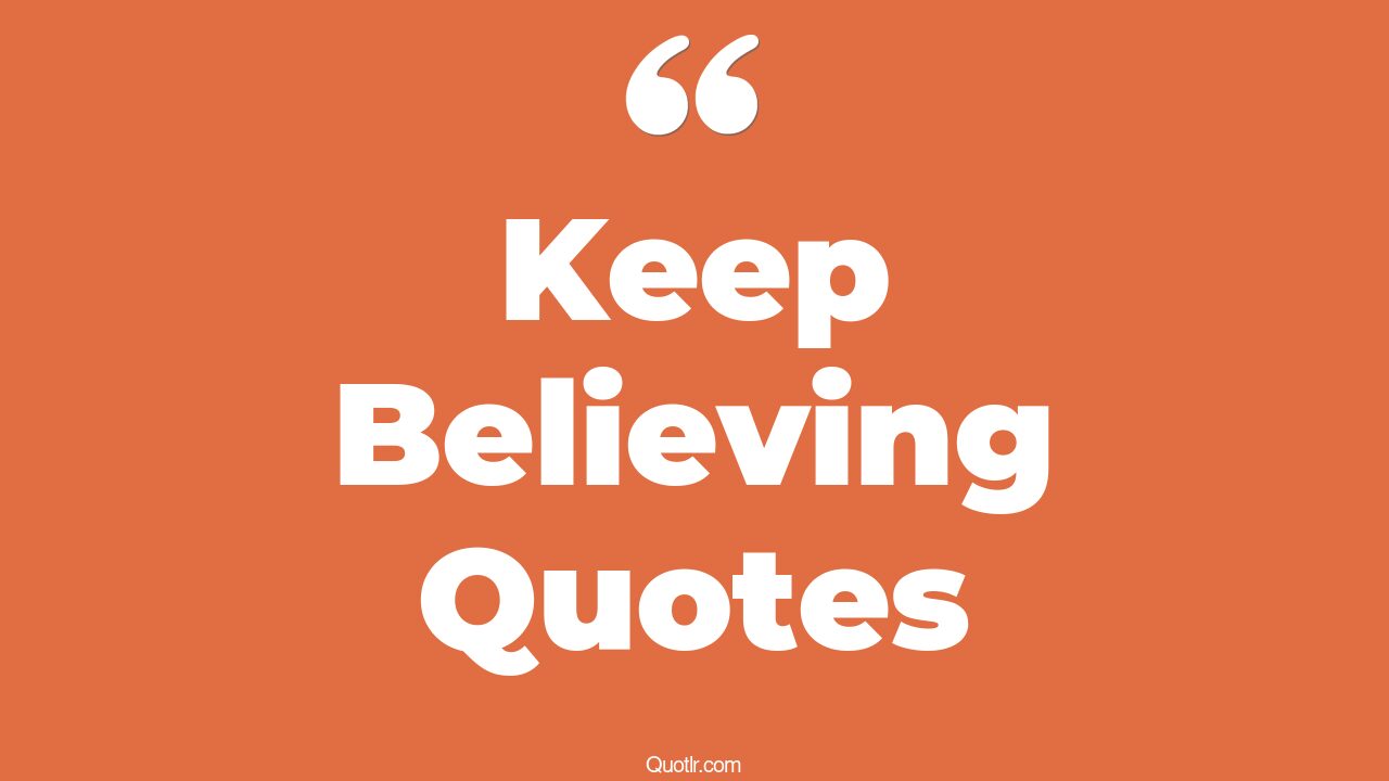 45+ Risky Keep Believing Quotes That Will Unlock Your True Potential