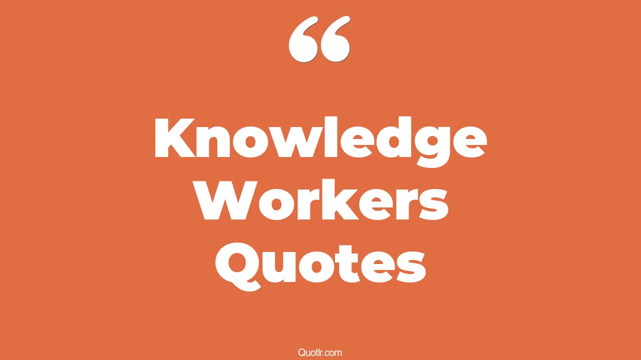 32+ Cheerful Knowledge Workers Quotes That Will Unlock Your True Potential