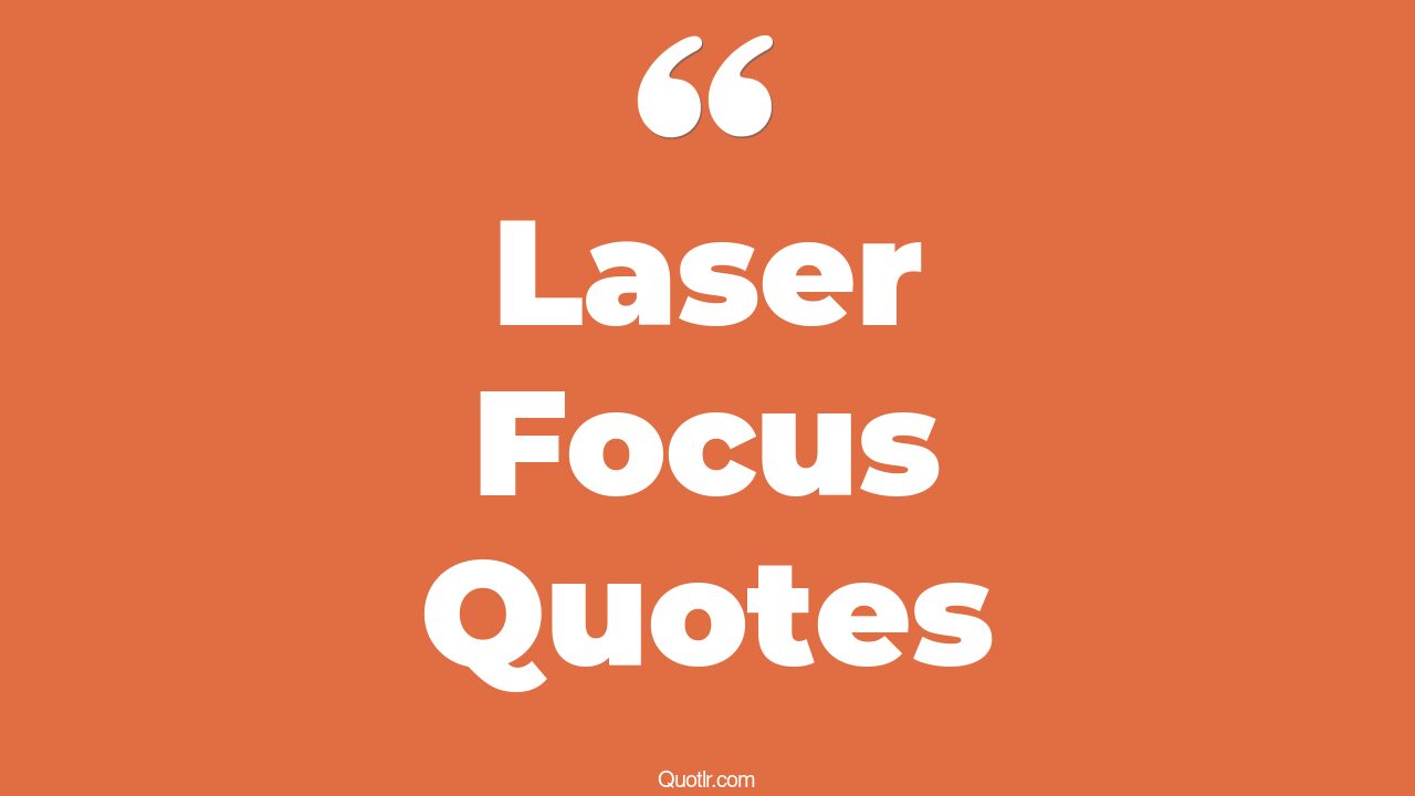 27 Fantastic Laser Focus Quotes That Will Unlock Your True Potential
