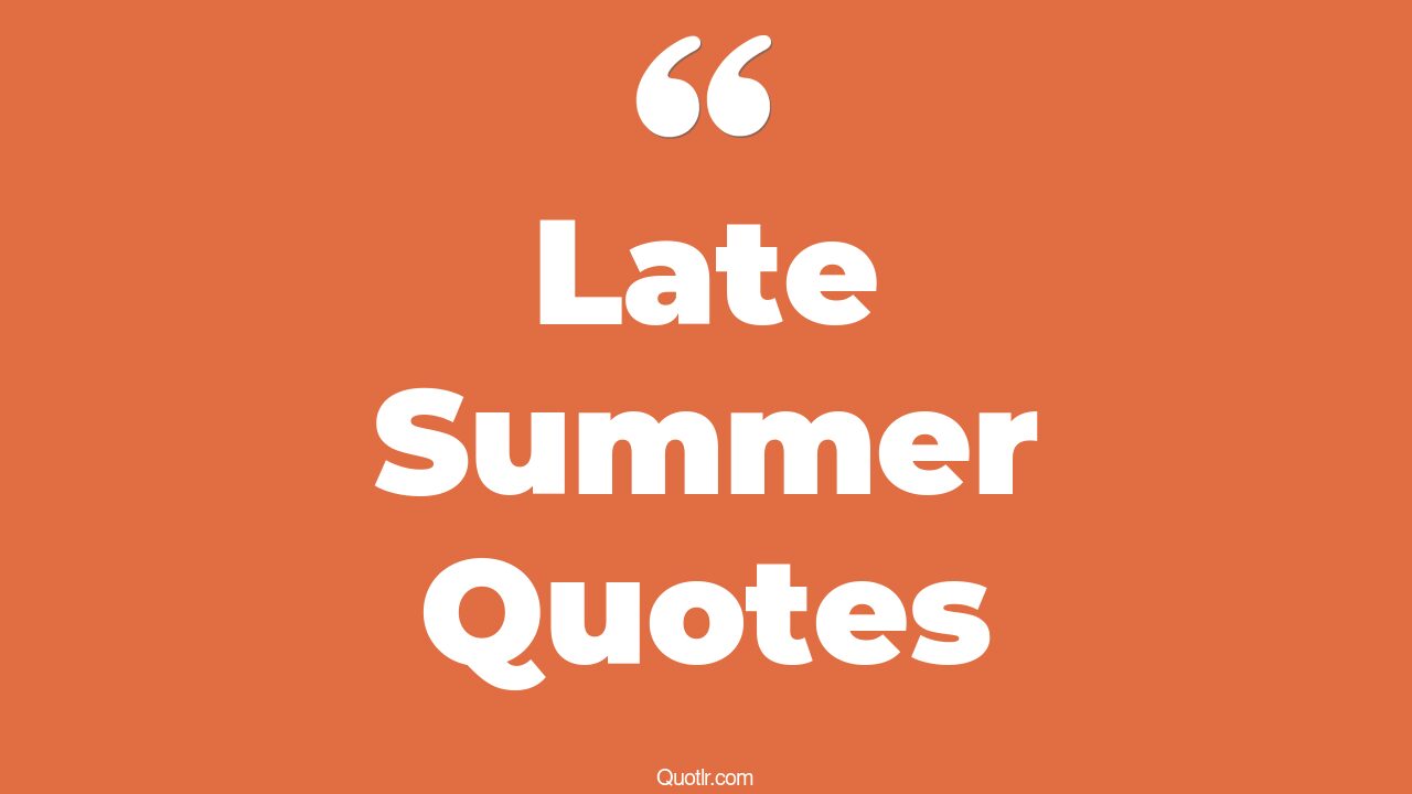 34+ Perspective Late Summer Quotes That Will Unlock Your True Potential