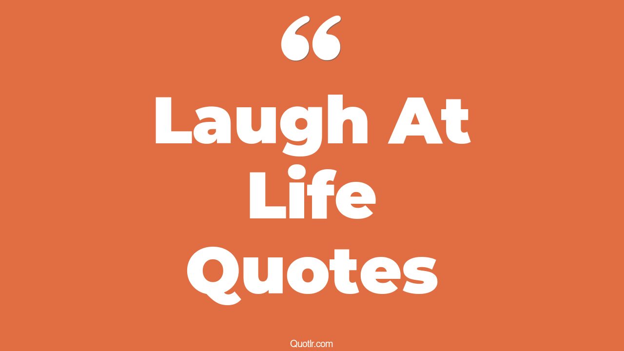 198+ Informative Laugh At Life Quotes That Will Unlock Your True Potential