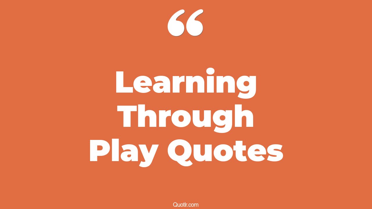 31+ Revealing Learning Through Play Quotes That Will Unlock Your True ...