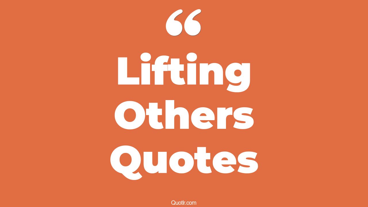 145+ Valuable Lifting Others Quotes That Will Unlock Your True Potential