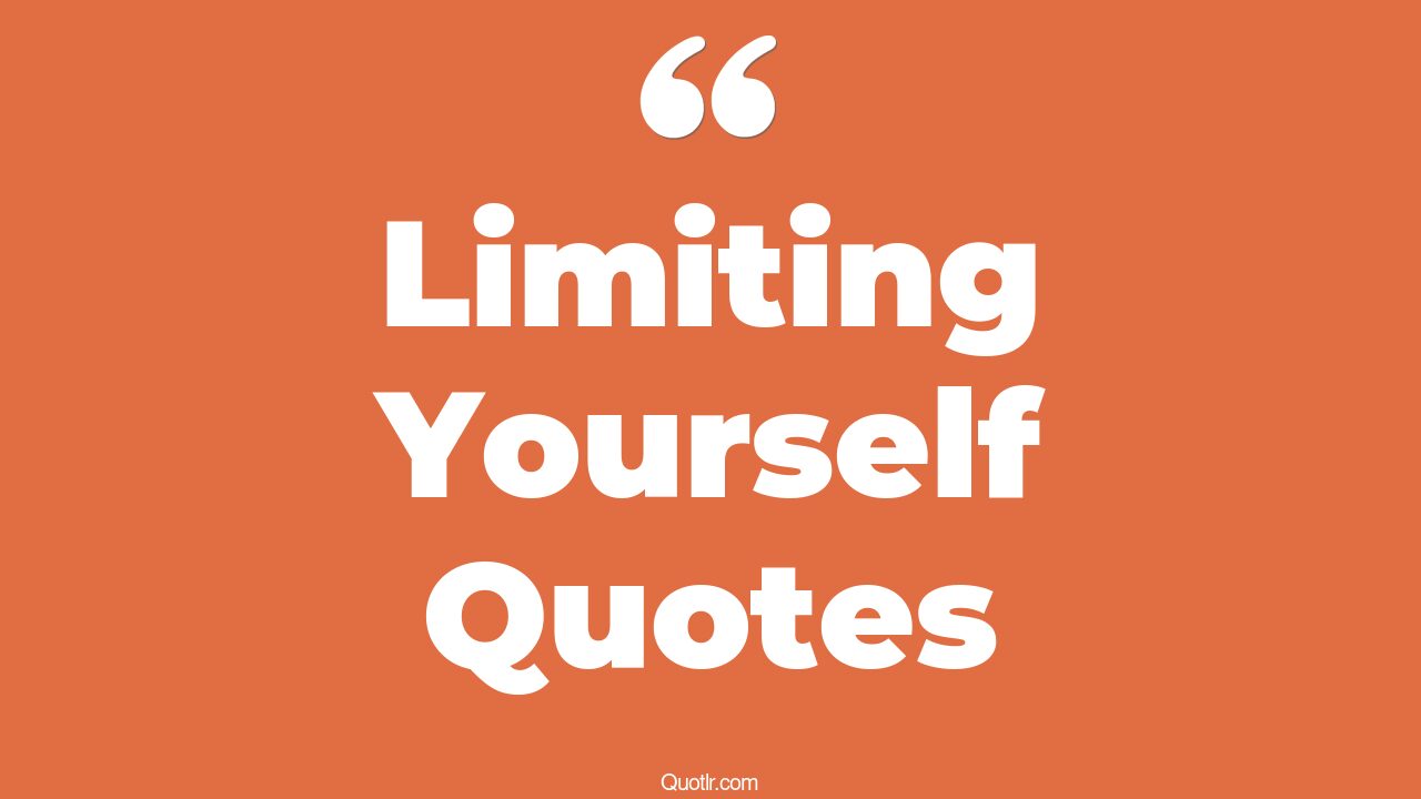 45+ Off-limits Limiting Yourself Quotes That Will Unlock Your True ...