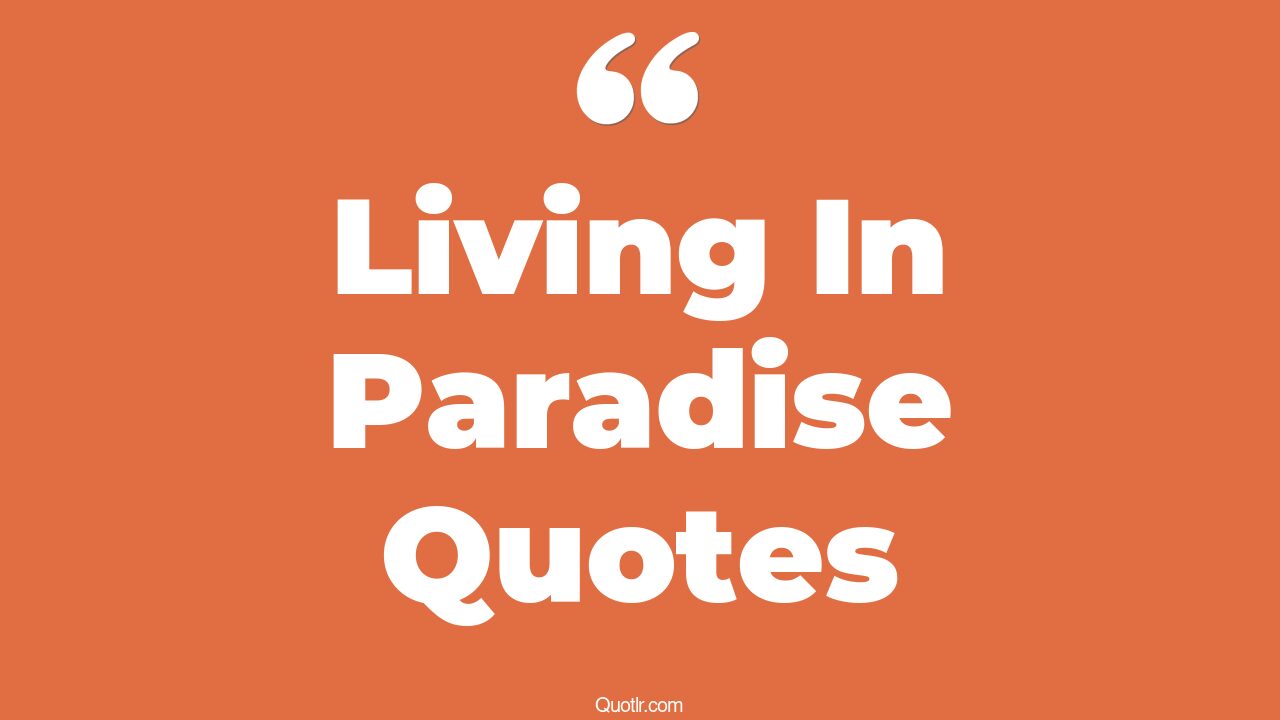 45+ Astounding Living In Paradise Quotes That Will Unlock Your True ...