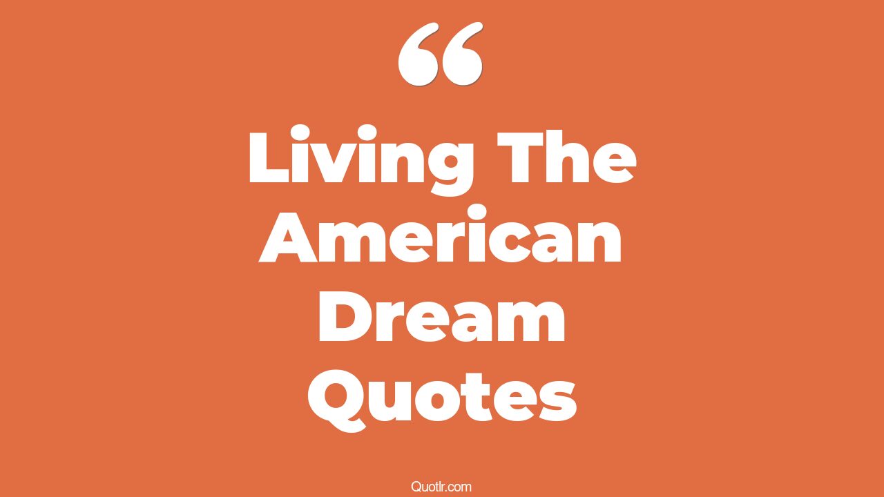 45+ Impressive Living The American Dream Quotes That Will Unlock Your ...