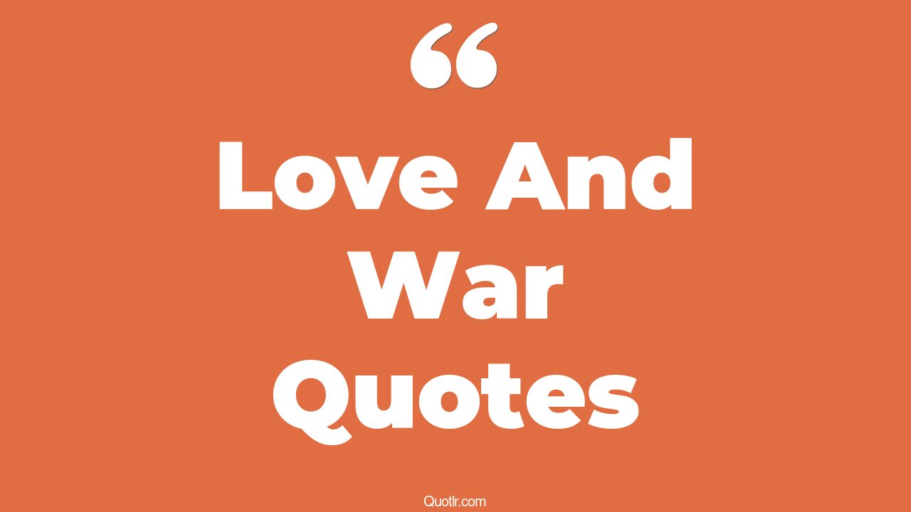 465+ Instructive Love And War Quotes That Will Unlock Your True Potential