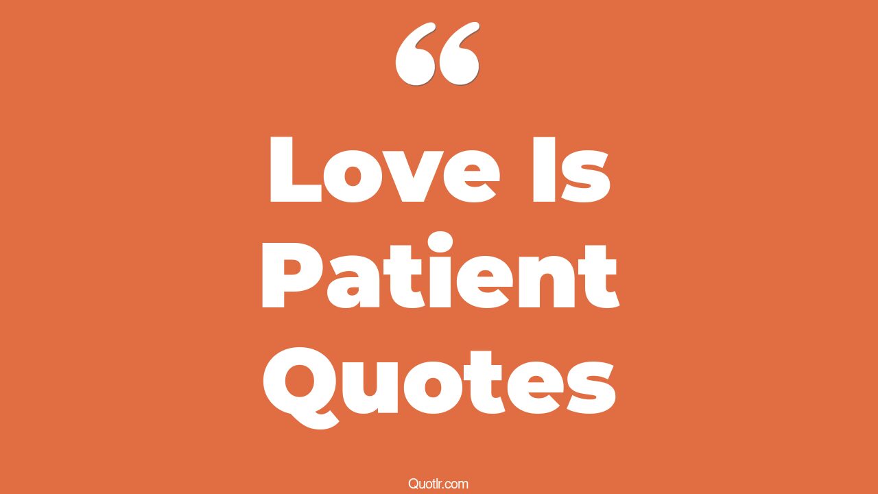 45+ Unconventional Love Is Patient Quotes That Will Unlock Your True ...