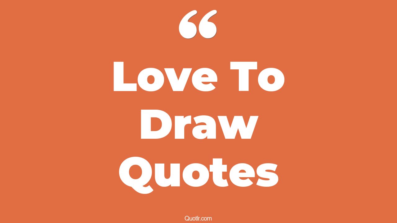 246+ Viral Love To Draw Quotes That Will Unlock Your True Potential