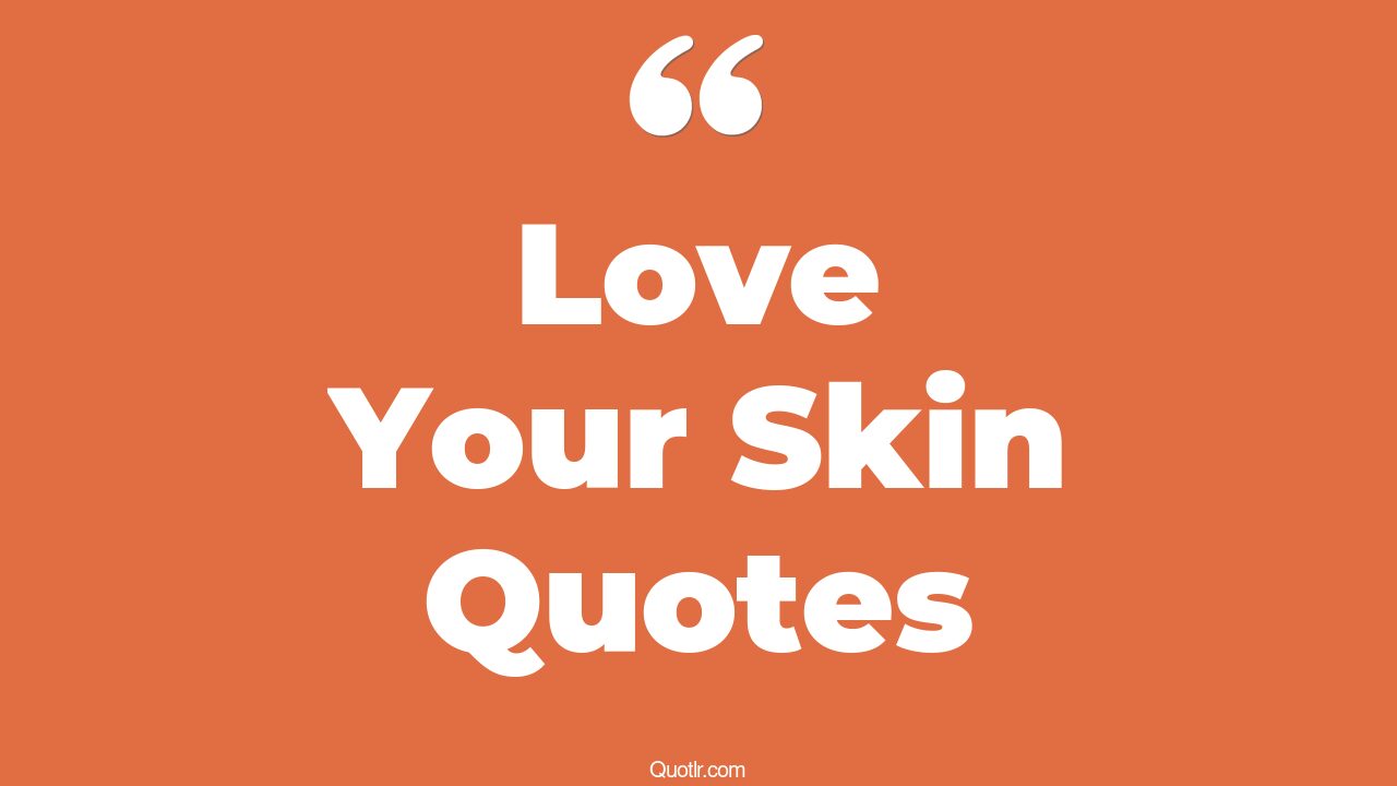 45+ Simplistic Love Your Skin Quotes That Will Unlock Your True Potential