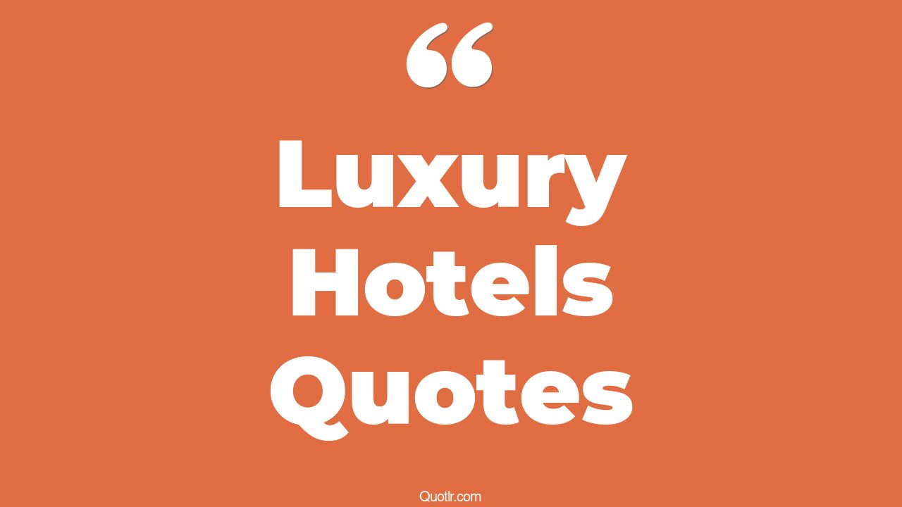 15+ Remarkable Luxury Hotels Quotes That Will Unlock Your True Potential