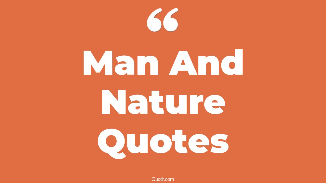 45+ Famous Man And Nature Quotes That Will Unlock Your True Potential