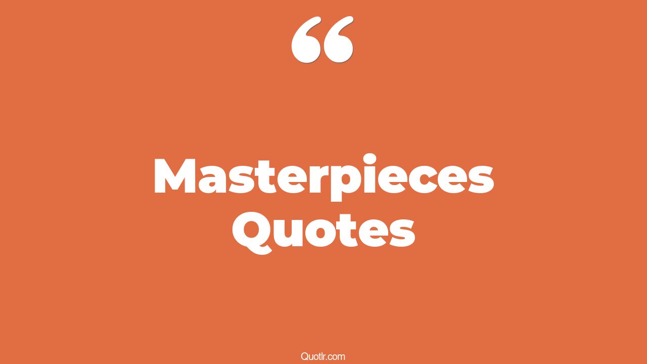 45+ Eye-Opening Masterpieces Quotes That Will Inspire Your Inner Self