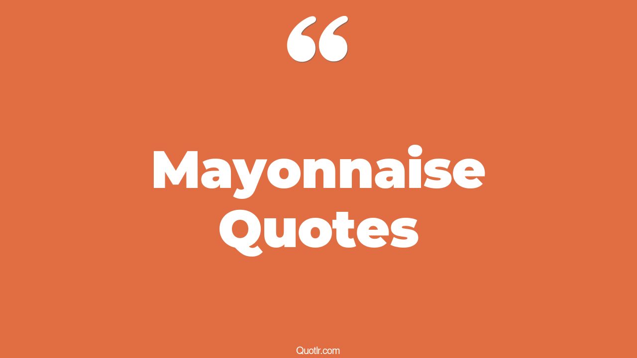31+ Unpopular Mayonnaise Quotes That Will Unlock Your True Potential