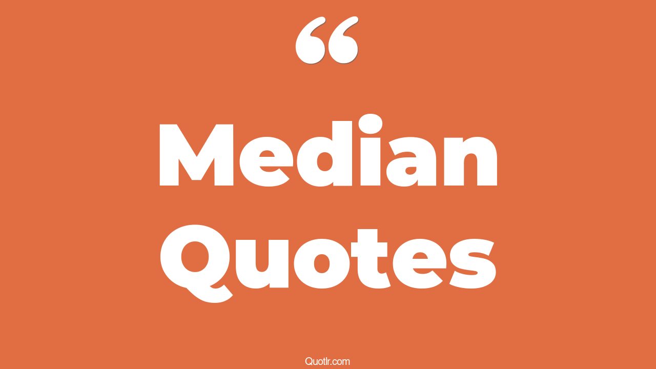 42+ Fascinating Median Quotes That Will Unlock Your True Potential