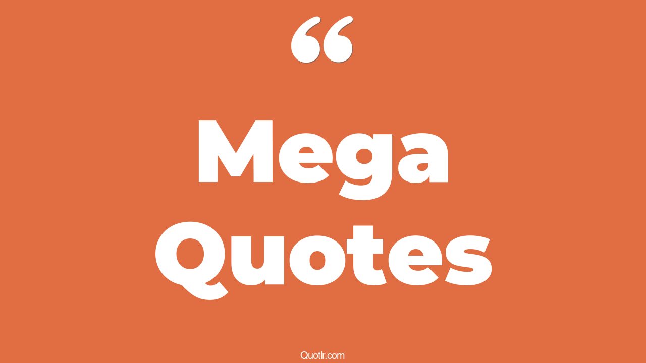 60 Thrilling Mega Quotes (megamind, mega man, mega volume lash)