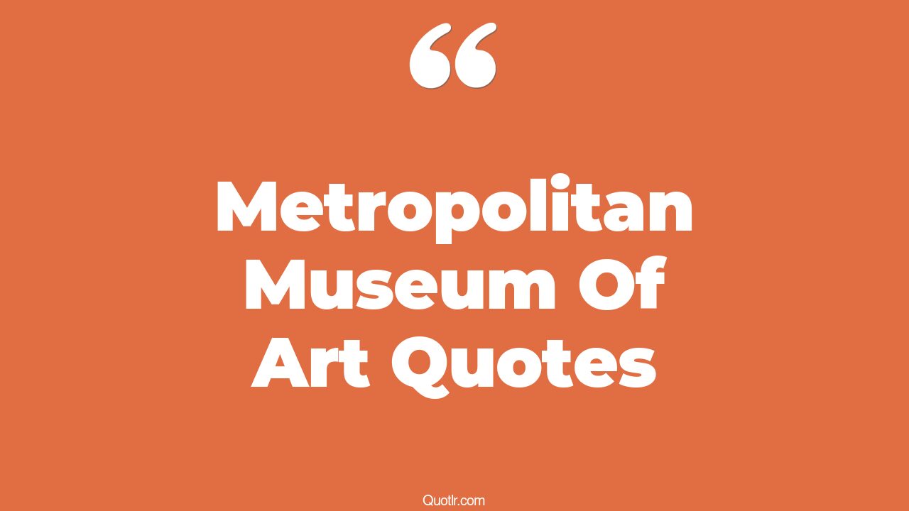 9+ Mind-blowing Metropolitan Museum Of Art Quotes