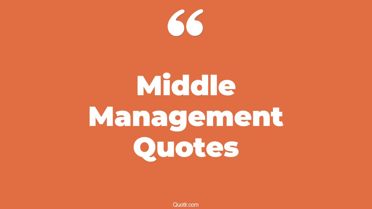 37+ Special Middle Management Quotes That Will Unlock Your True Potential