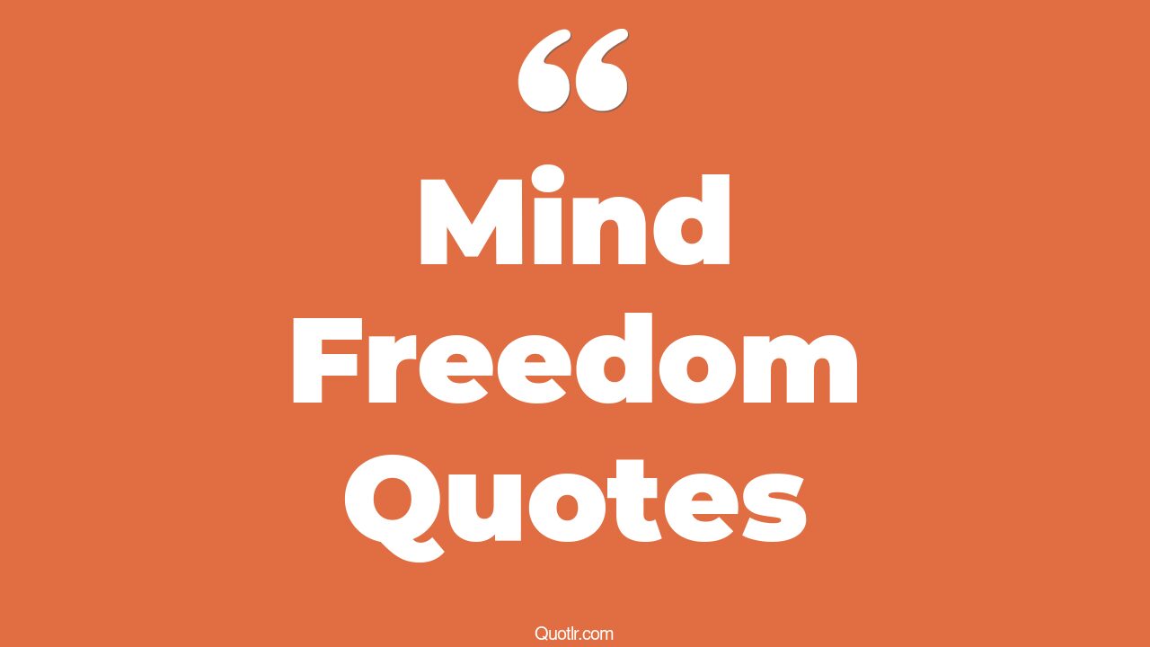 45+ Sensational Mind Freedom Quotes That Will Unlock Your True Potential
