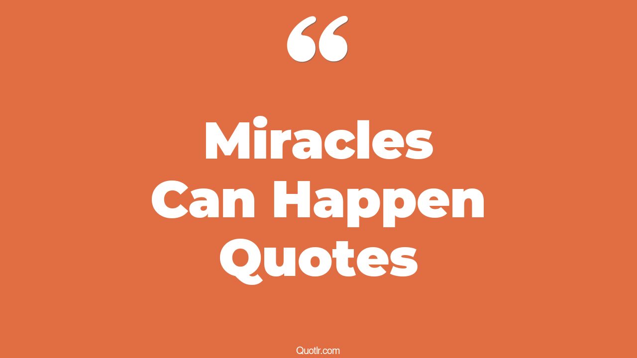 45+ Unconventional Miracles Can Happen Quotes That Will Unlock Your ...