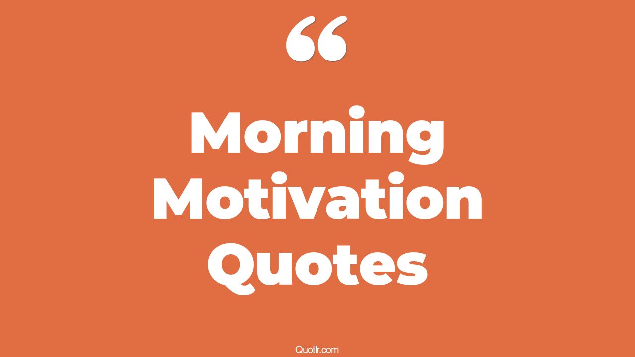 45+ Instructive Morning Motivation Quotes That Will Unlock Your True ...