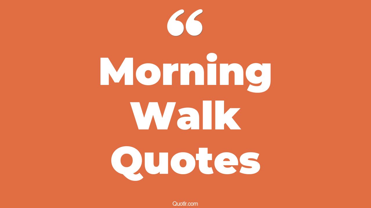 45+ Helpful Morning Walk Quotes That Will Unlock Your True Potential