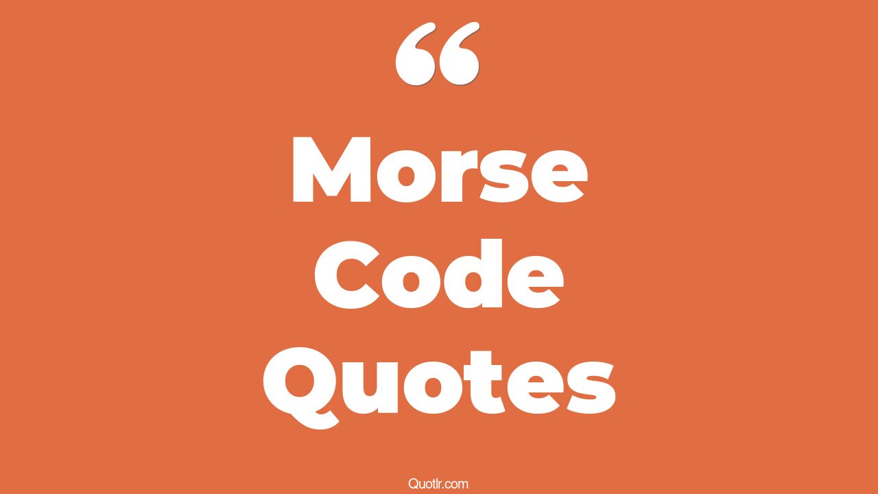 25 Massive Morse Code Quotes That Will Unlock Your True Potential