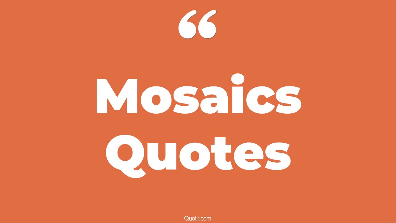 70 Bumbling Mosaics Quotes (beautiful mosaic, inspirational mosaic ...