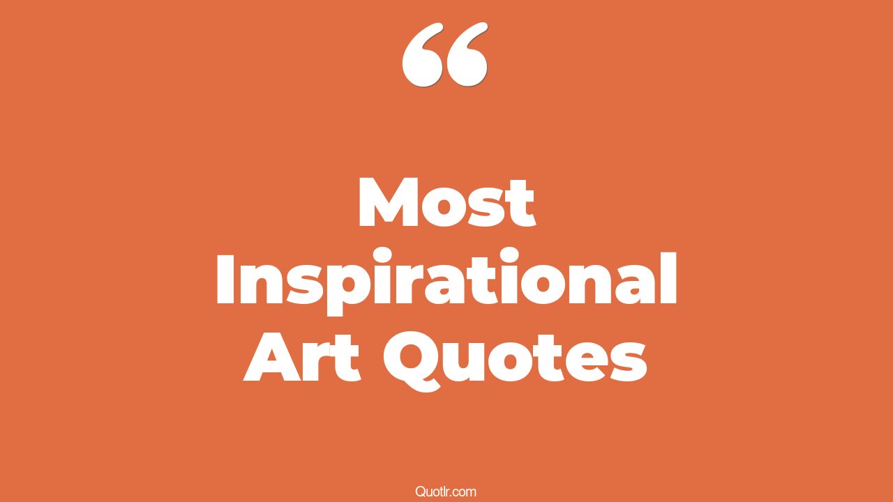 28 Cheering Most Inspirational Art Quotes | good inspirational art ...