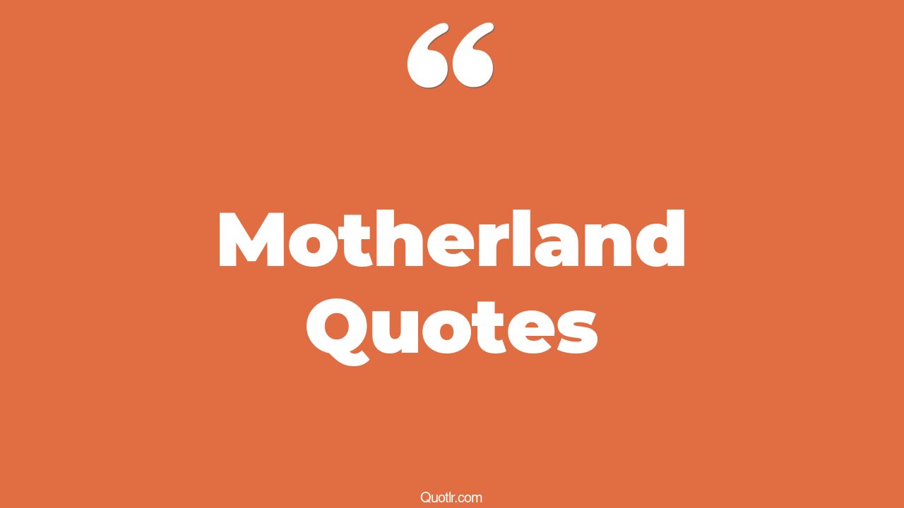 38+ Tremendous Motherland Quotes That Will Unlock Your True Potential