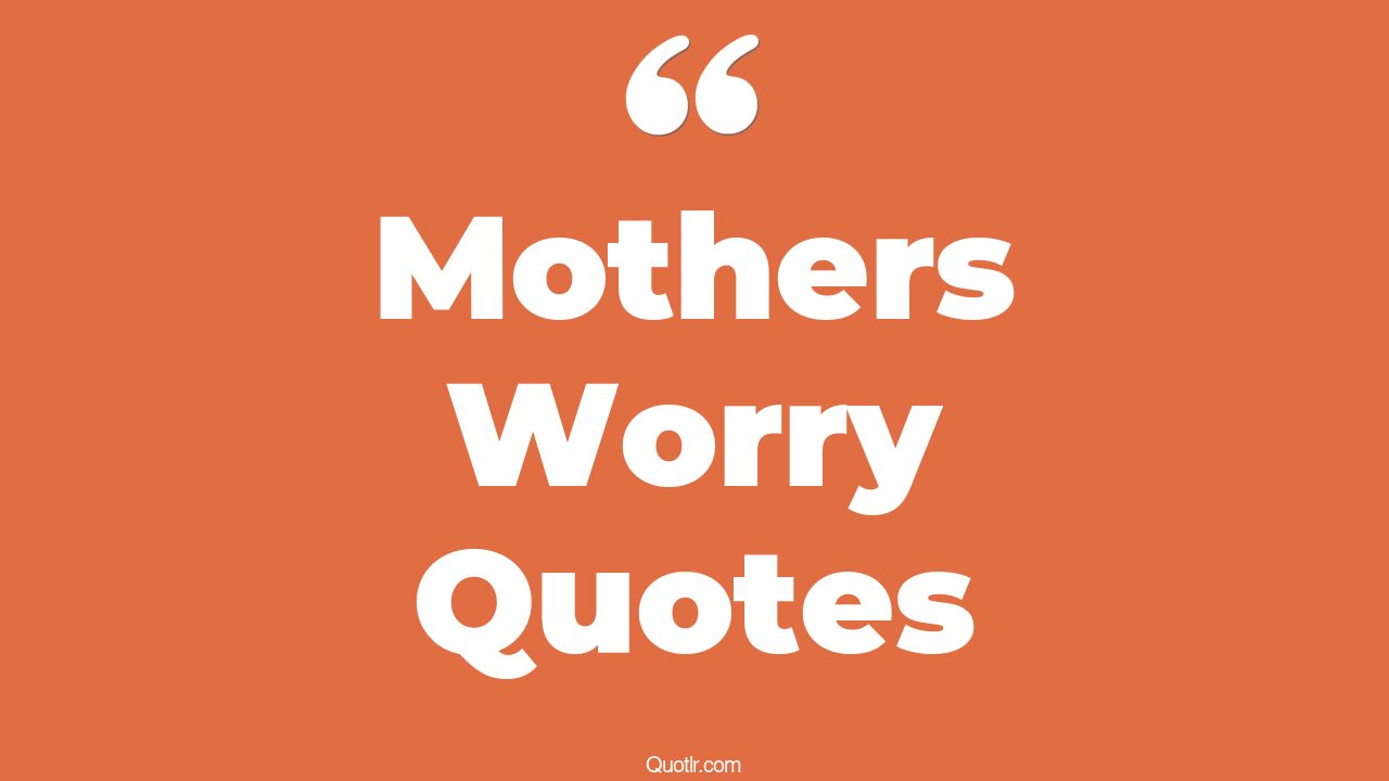 58+ Unforgettable Mothers Worry Quotes That Will Unlock Your True Potential