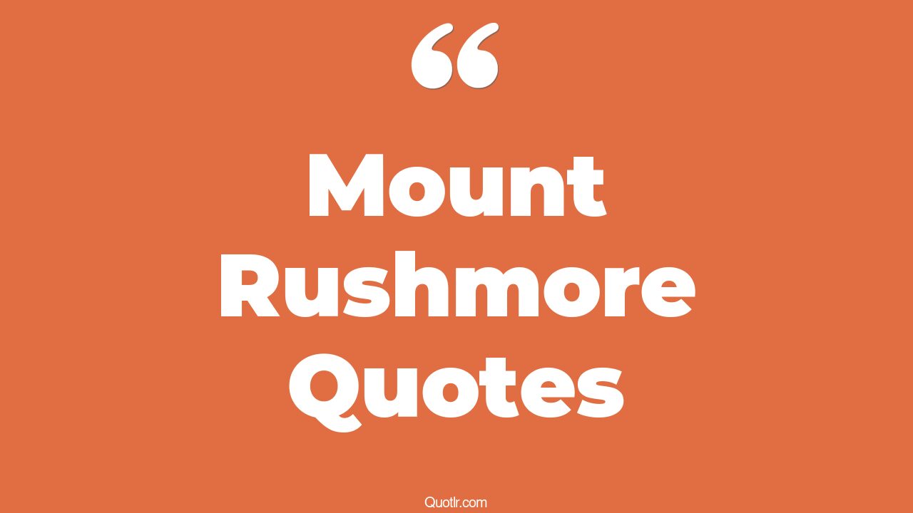 52+ Satisfaction Mount Rushmore Quotes That Will Unlock Your True Potential