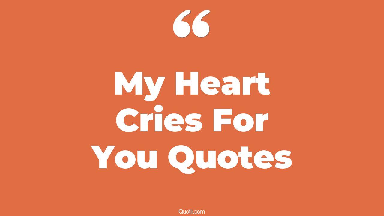8 Spectacular My Heart Cries For You Quotes (my heart cries, when your ...