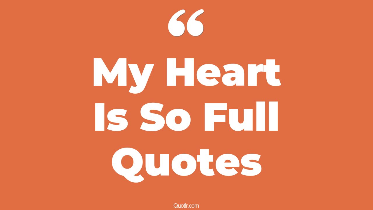 10+ Exciting My Heart Is So Full Quotes