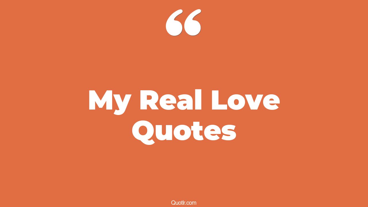 45 Famous My Real Love Quotes | i want real love, no real love quotes