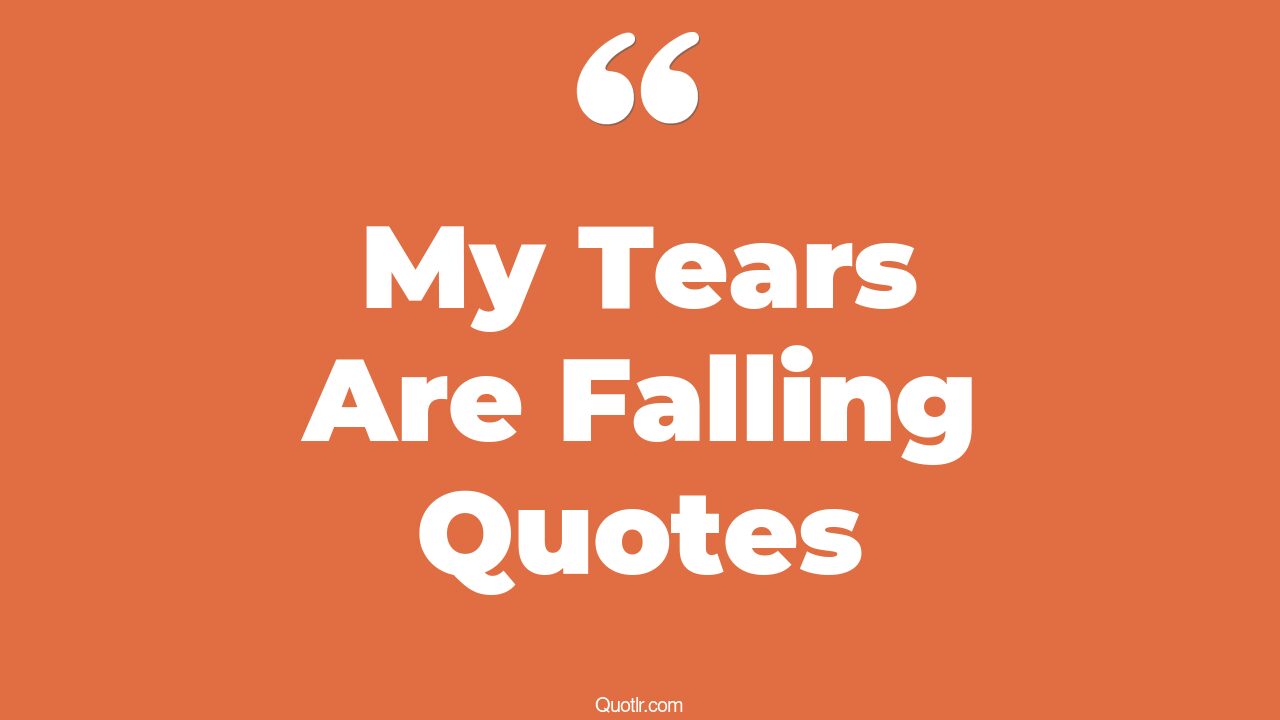7 Restlessness My Tears Are Falling Quotes (can't stop my tears falling ...