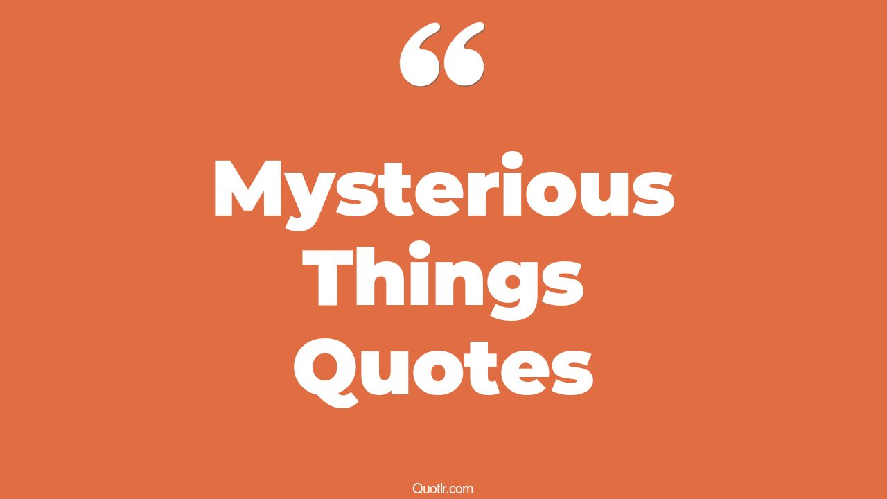 45+ Breathtaking Mysterious Things Quotes That Will Unlock Your True ...