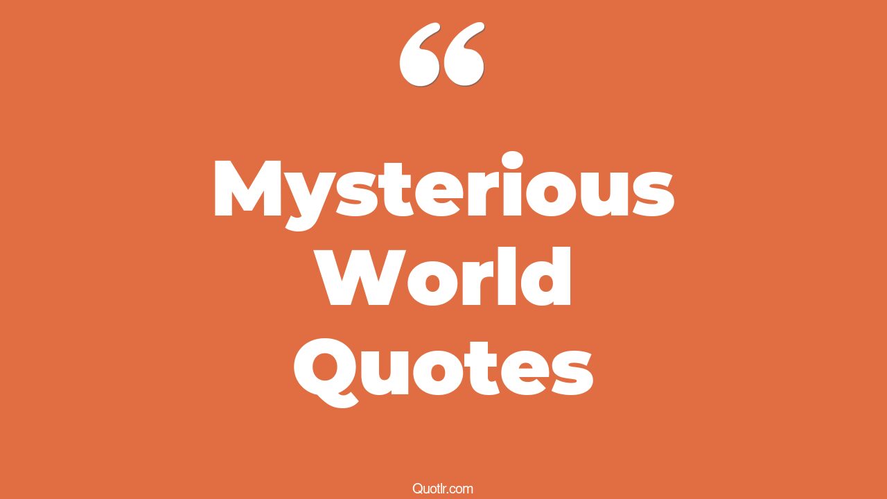 45+ Almighty Mysterious World Quotes That Will Unlock Your True Potential