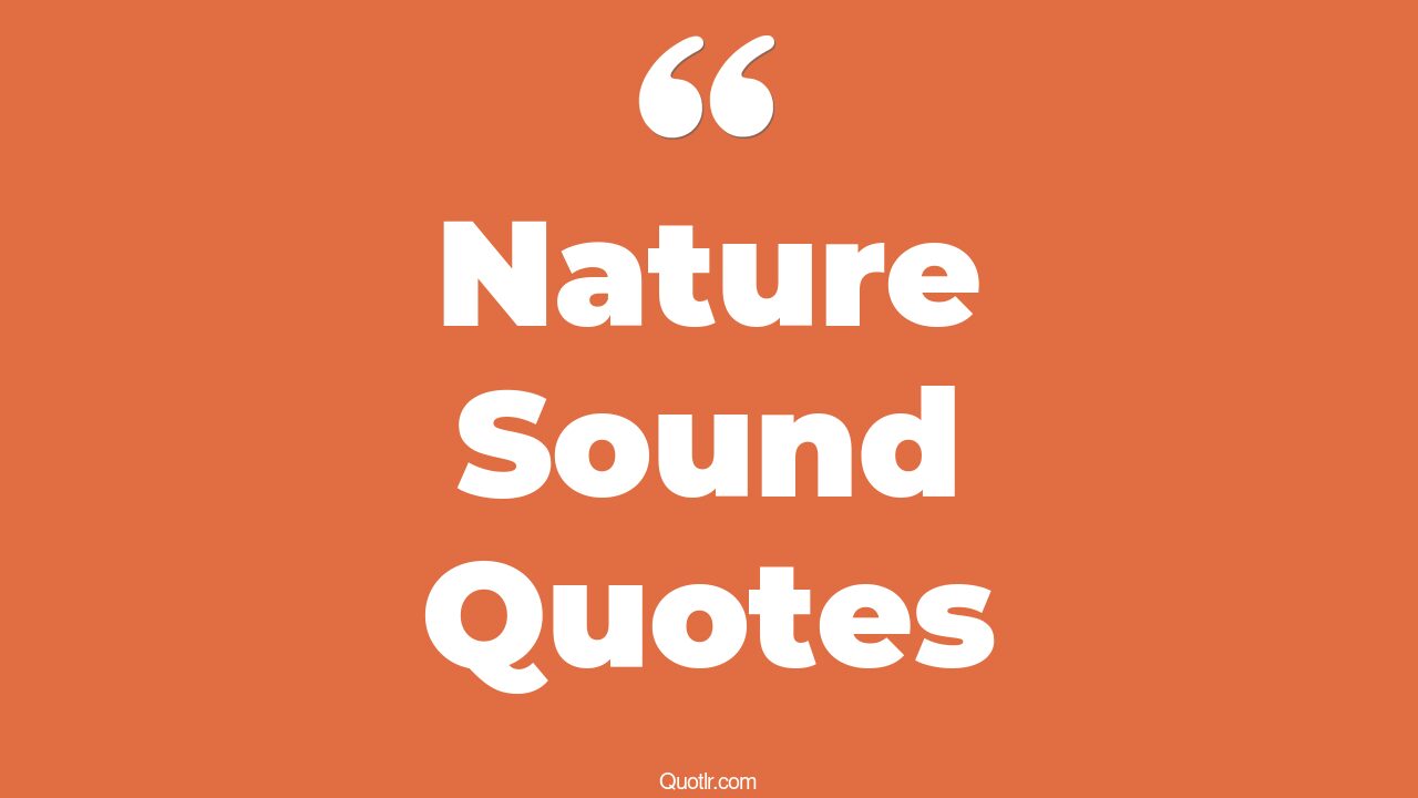 45+ Relaxing Nature Sound Quotes That Will Unlock Your True Potential