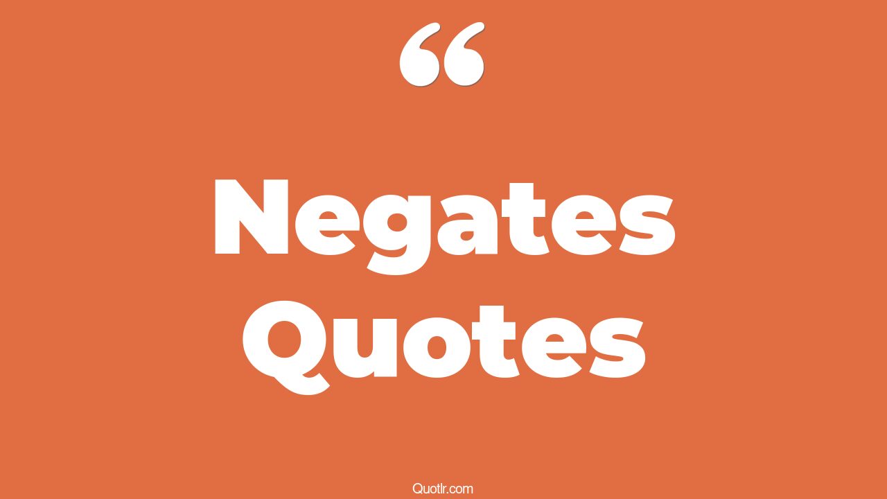 35 Tremendous Negates Quotes | being negative, positive and negative quotes