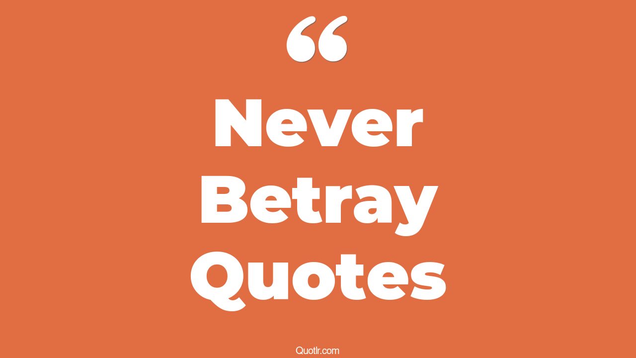 114+ Scandalous Never Betray Quotes That Will Unlock Your True Potential