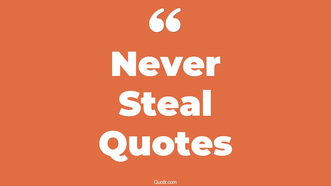 94+ Cheerful Never Steal Quotes That Will Unlock Your True Potential