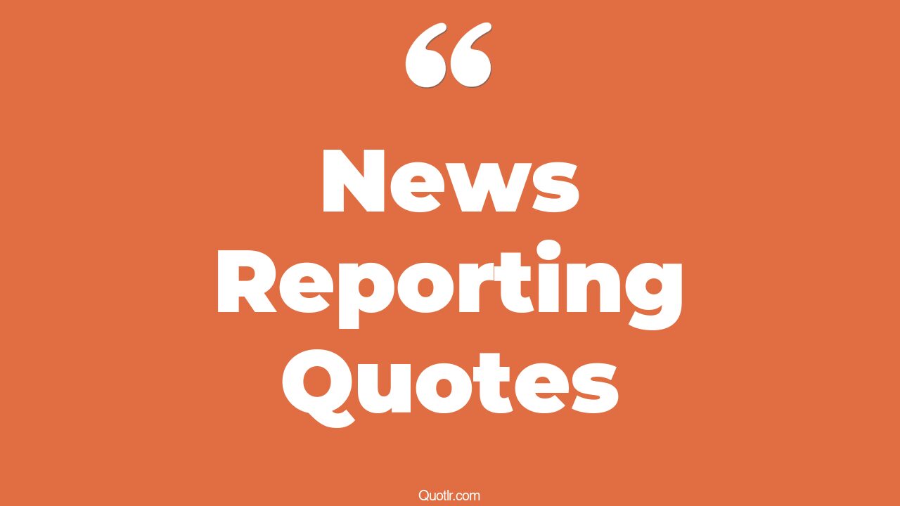 179+ Mouth-watering News Reporting Quotes That Will Unlock Your True ...