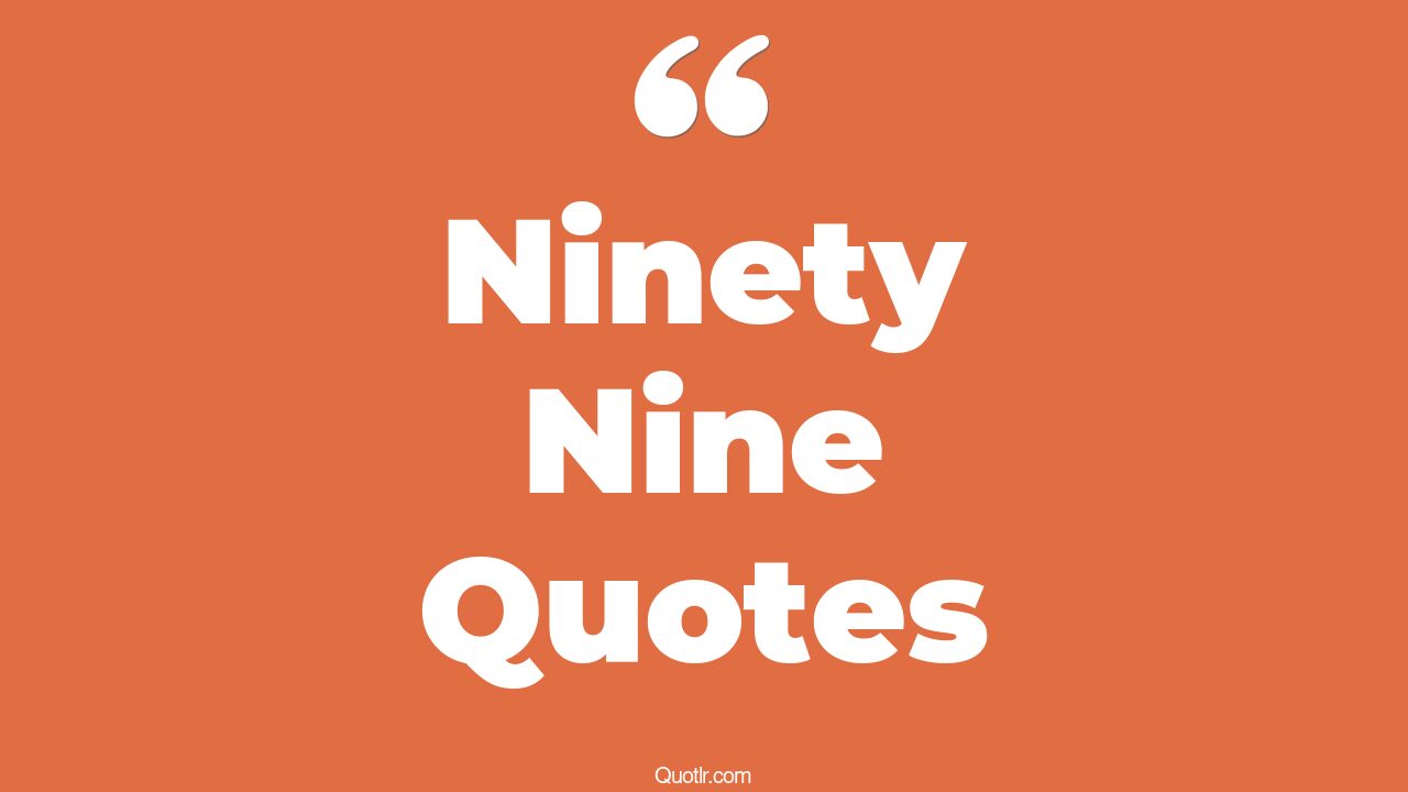 140+ Mouth-watering Ninety Nine Quotes That Will Unlock Your True Potential