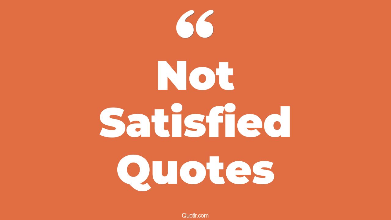 The 35 Not Satisfied Quotes Page 18 QUOTLR 