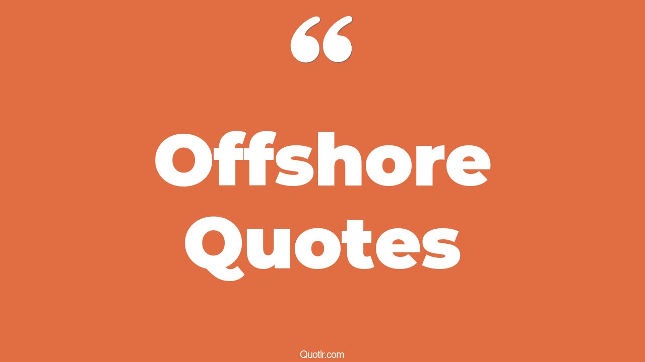 55+ Fascinating Offshore Quotes That Will Unlock Your True Potential