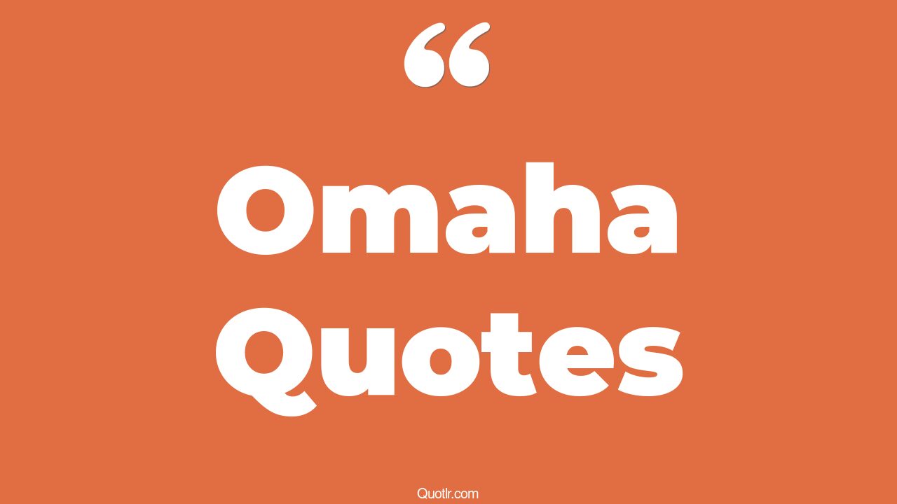 57+ Killer Omaha Quotes That Will Unlock Your True Potential
