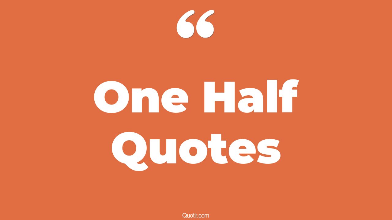 45+ Unforgettable One Half Quotes That Will Unlock Your True Potential