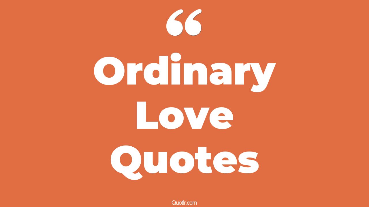 45+ Captivate Ordinary Love Quotes That Will Unlock Your True Potential