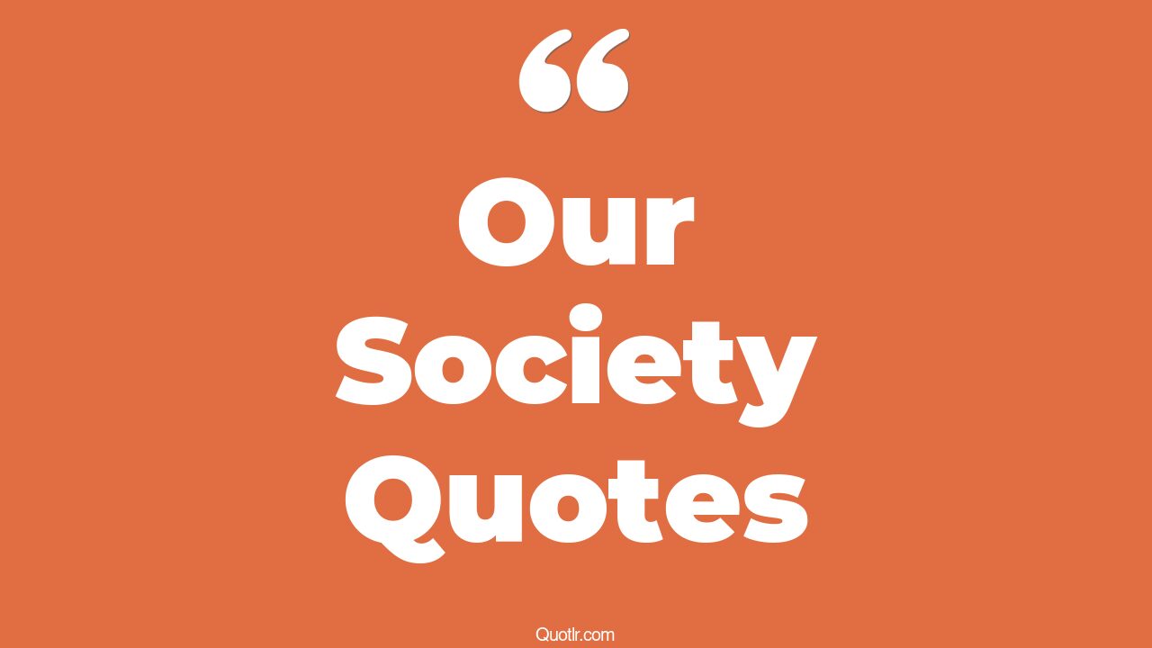 45+ Romantic Our Society Quotes That Will Unlock Your True Potential